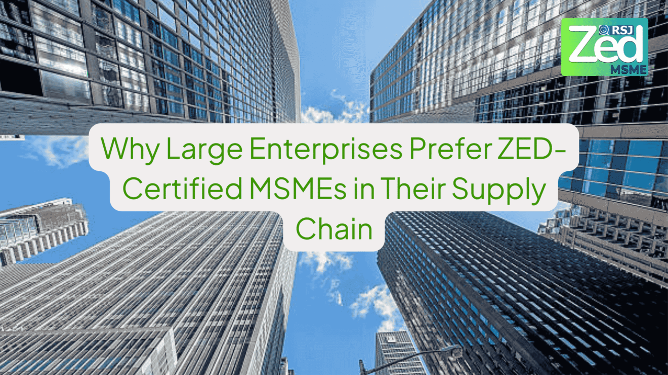 The Hidden Benefits of ZED Certification That MSMEs Should Know – RSJ ZED Blog
